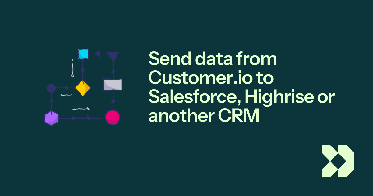 Send data from Customer.io to Salesforce, Highrise or another CRM | Customer.io Docs